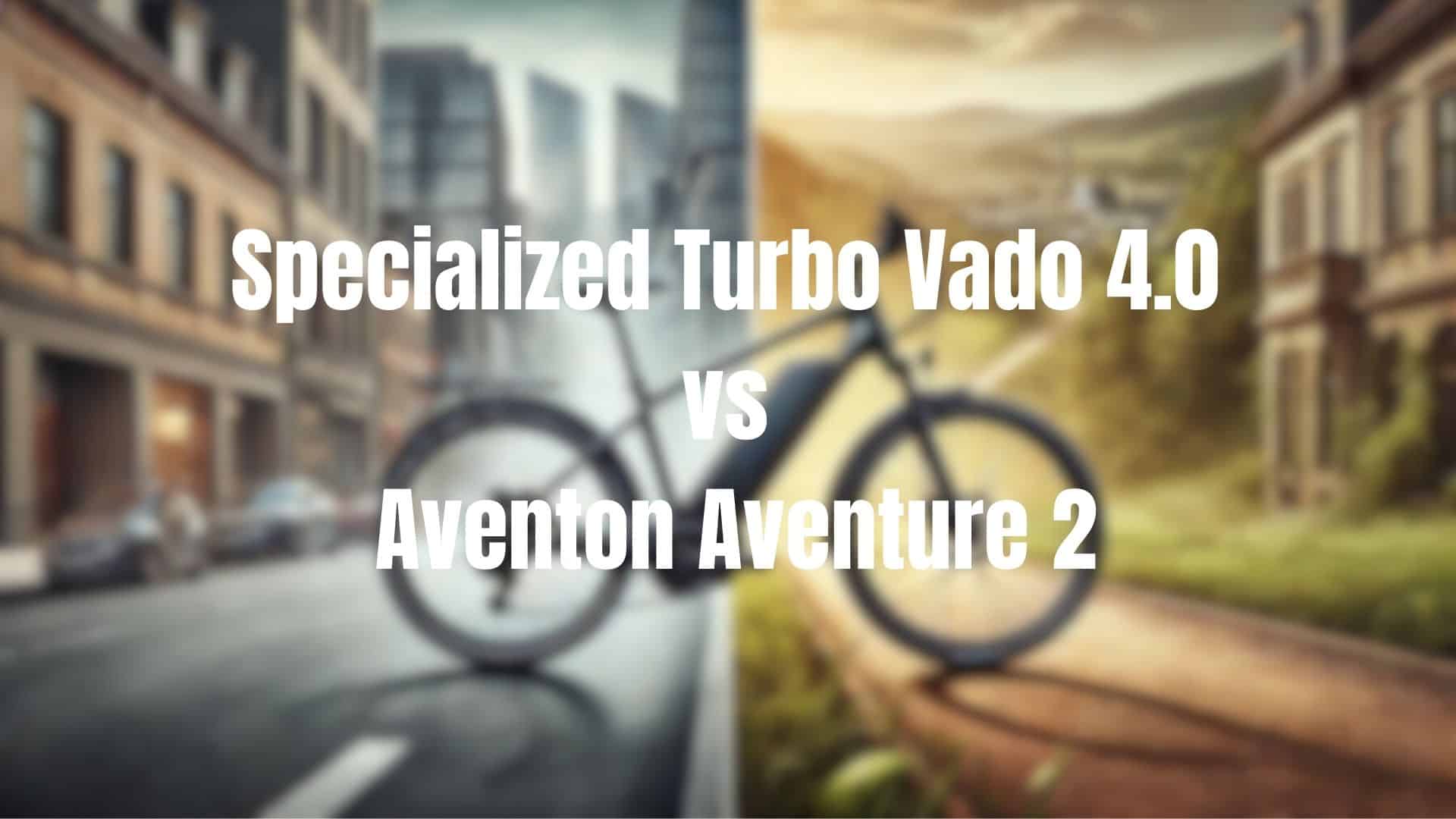 Specialized Turbo Vado 4.0 vs Aventon Aventure 2 - YesCycling